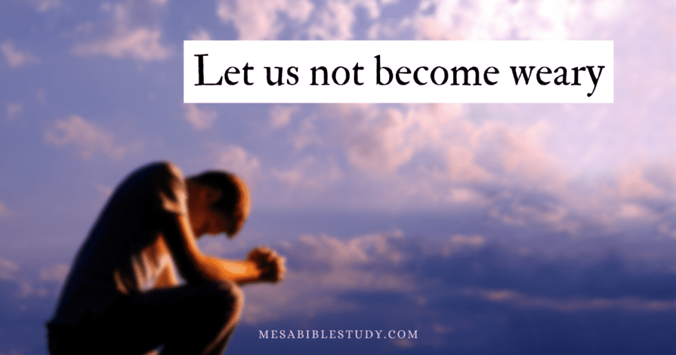 Let Us Not Grow Weary While Doing Good – Galatians 6:9