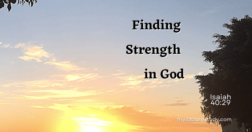 Finding Strength in God – He Gives Power to the Weak