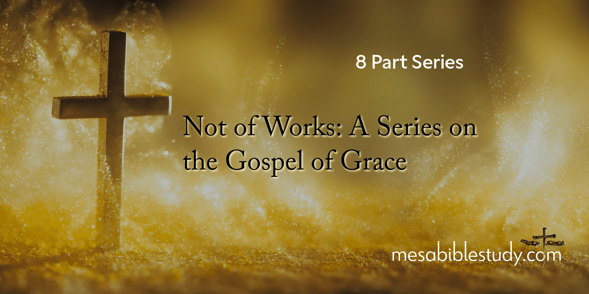 Not of Works – A Series on the Gospel of Grace